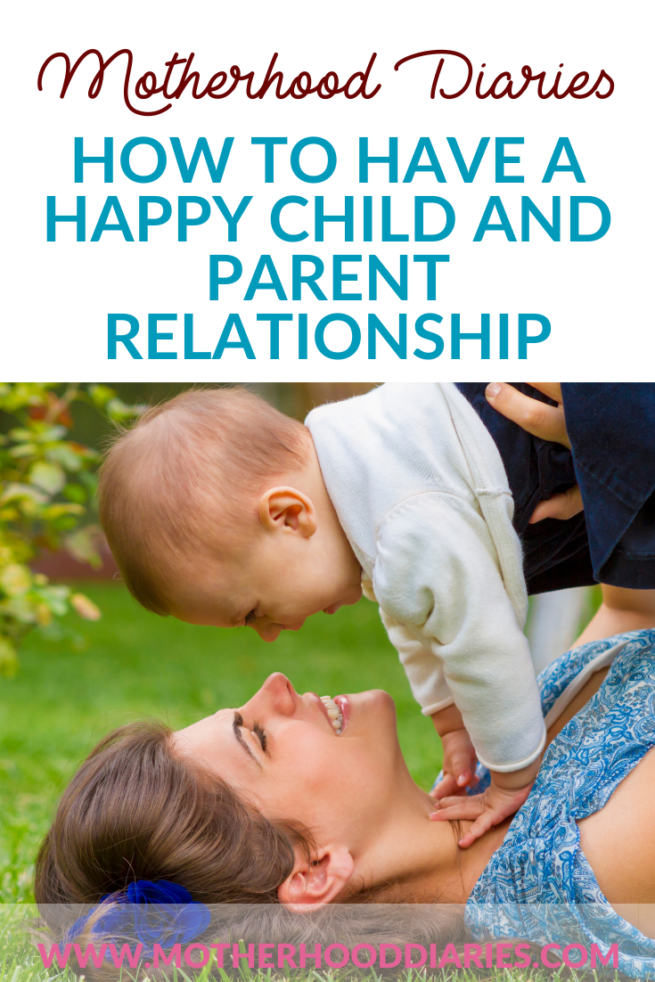 How to have a happy child and parent relationship - Motherhood Diaries